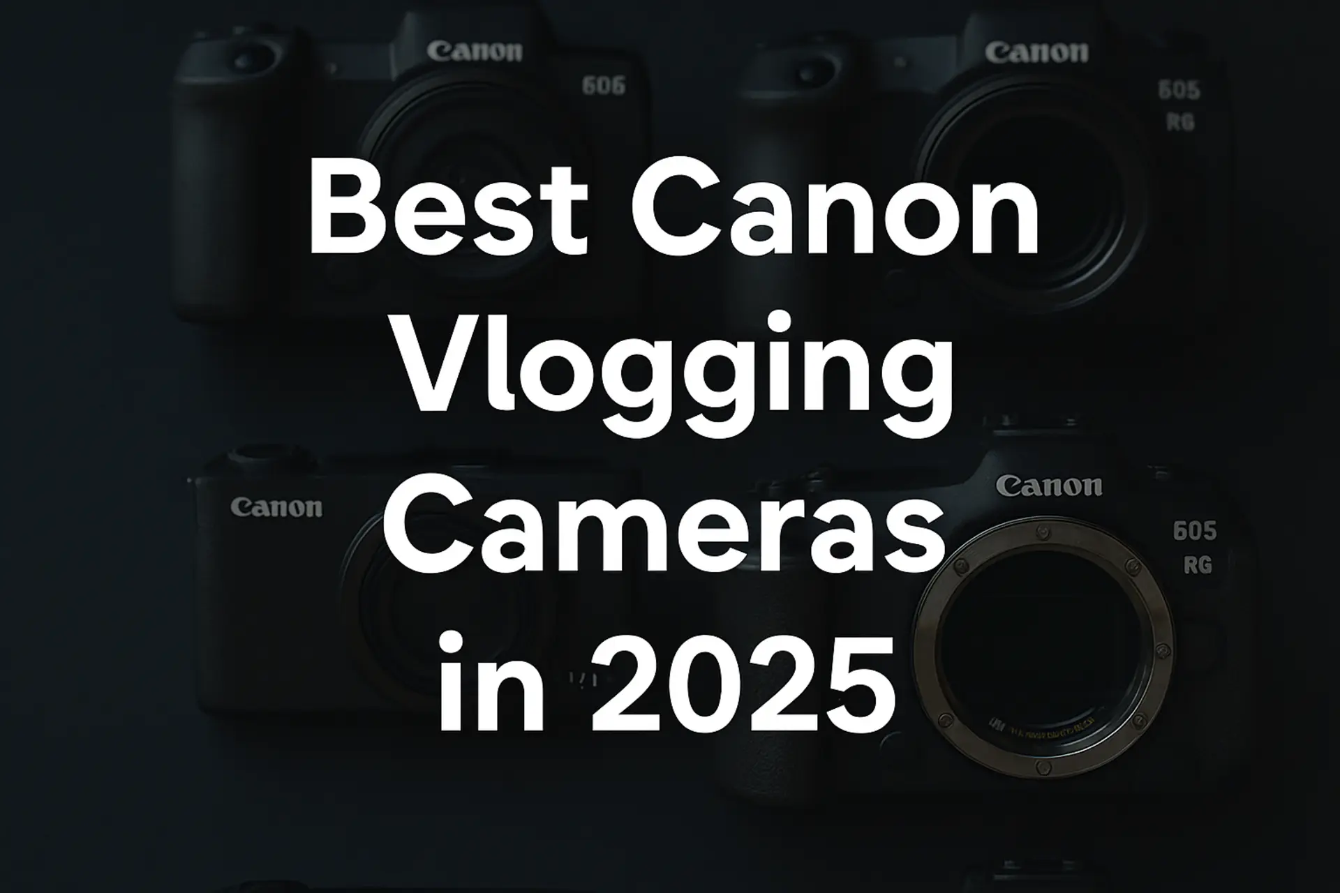 Best Canon Vlogging Cameras in 2025 – From Beginners to Professionals - Daily Camera News