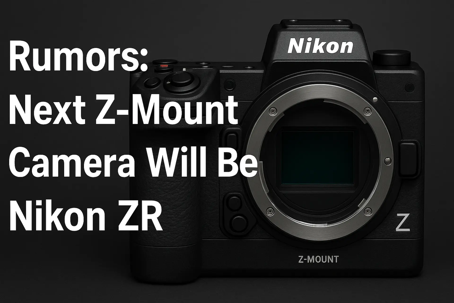 Rumors: Next Z-Mount Camera Will Be Nikon ZR - Daily Camera News