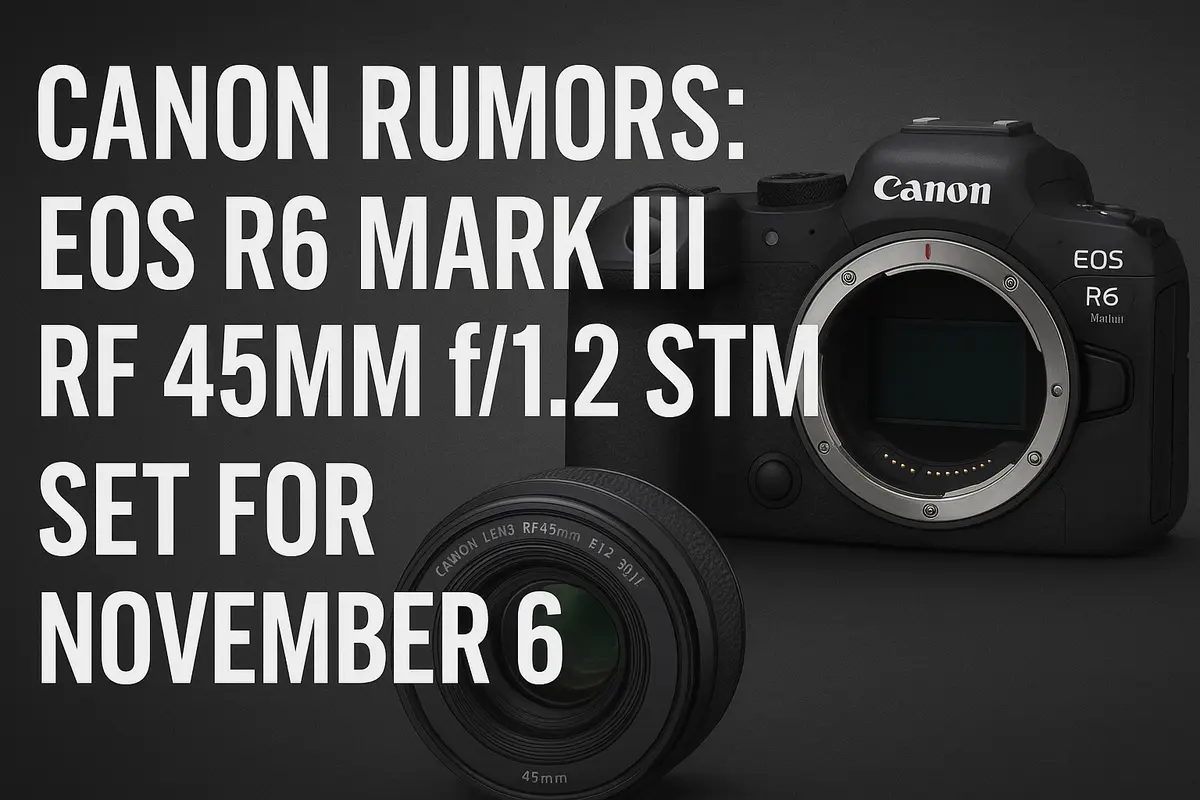 Canon Rumors: EOS R6 Mark III & RF 45mm f/1.2 STM Set for November 6 - Daily Camera News